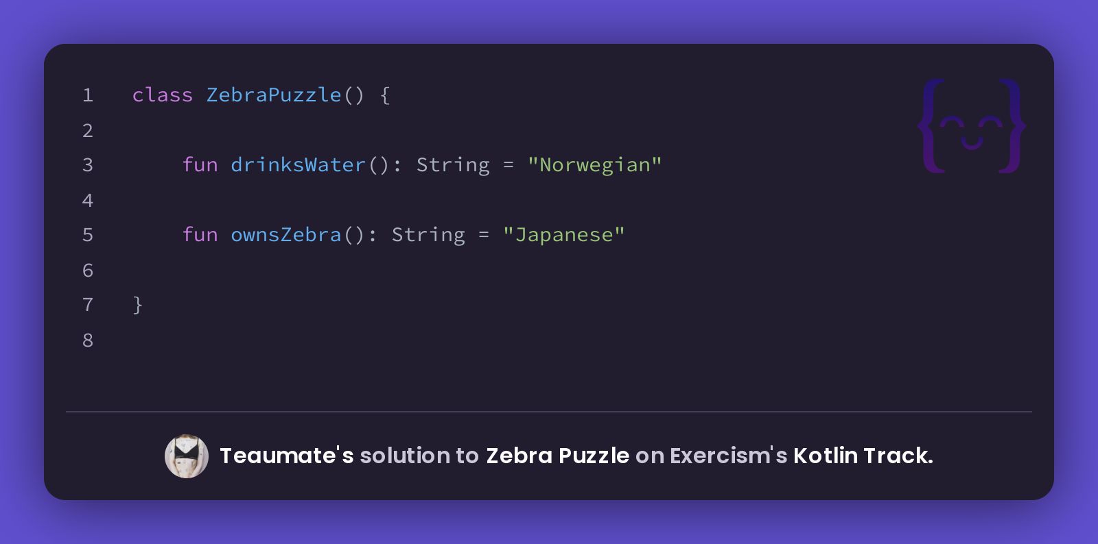 Teaumate's solution for Zebra Puzzle in Kotlin on Exercism Teaumate's solution for Zebra Puzzle in Kotlin on Exercism